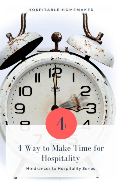 4 Ways to Make Time for Hospitality ~ Hospitable Homemaker